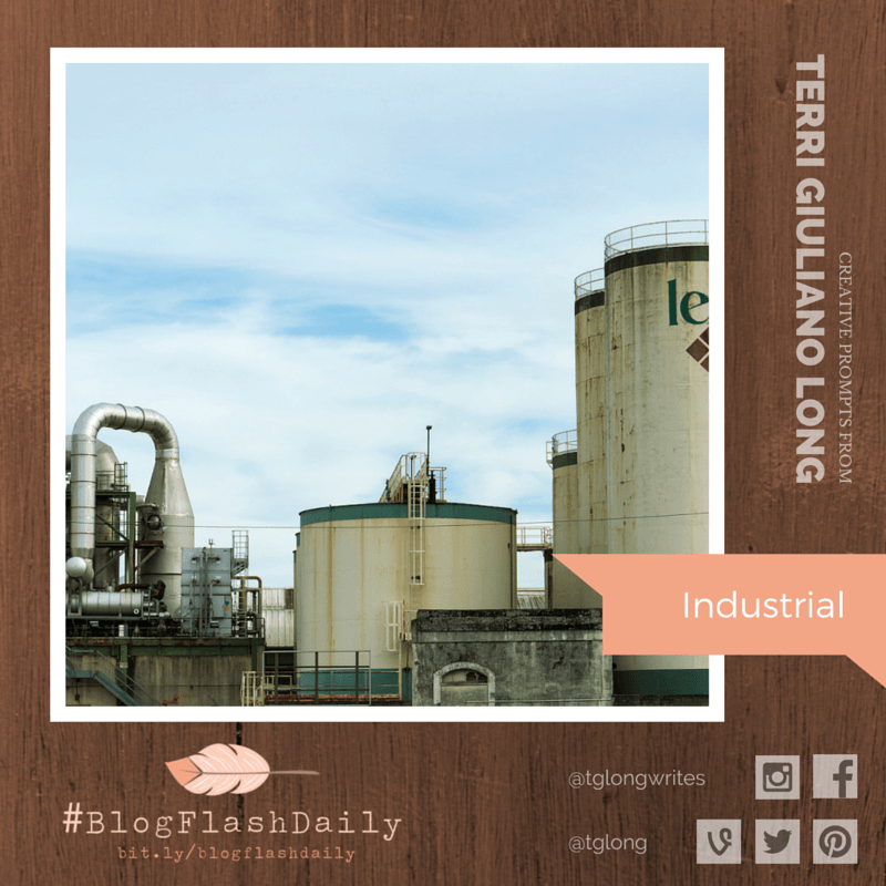 #BlogFlashDaily Writing Prompt: INDUSTRIAL #BlogFlashDaily Writing Prompt: INDUSTRIAL
