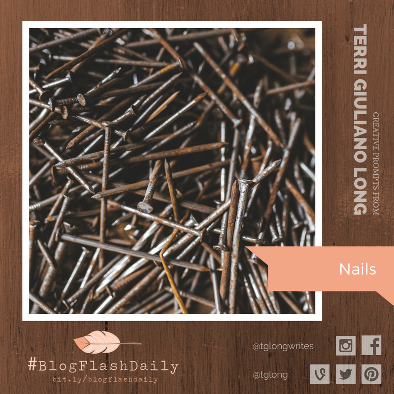 #BlogFlashDaily Writing Prompt: NAILS • Terri Giuliano Long #BlogFlashDaily Writing Prompt: NAILS • Terri Giuliano Long